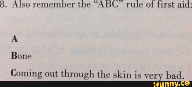 8. Also remember the "ABC" rule of first aid: Bone Coming out through ...
