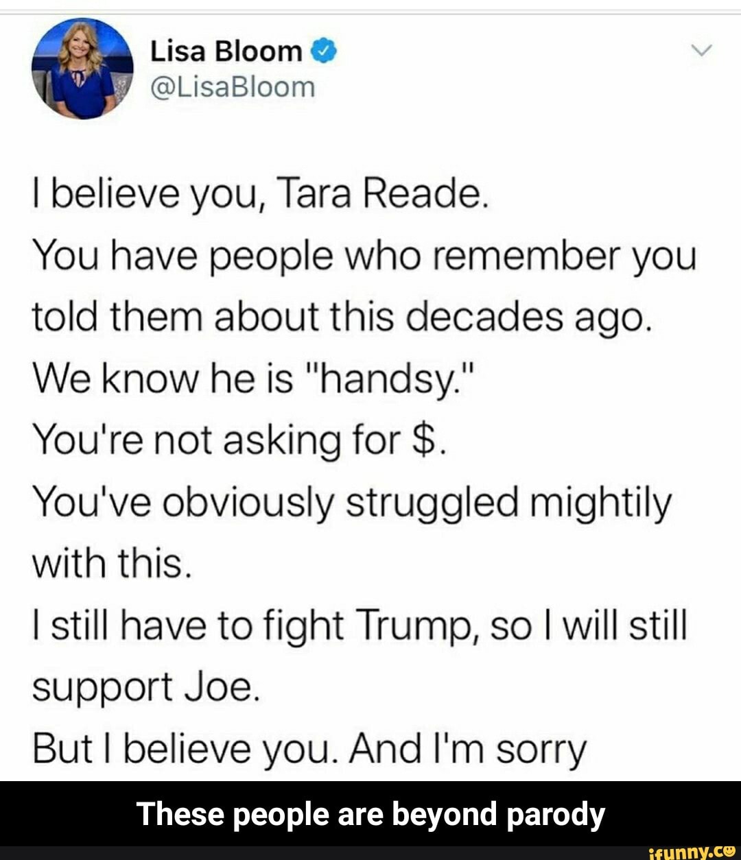 I believe you, Tara Reade. You have people who remember you told them ...