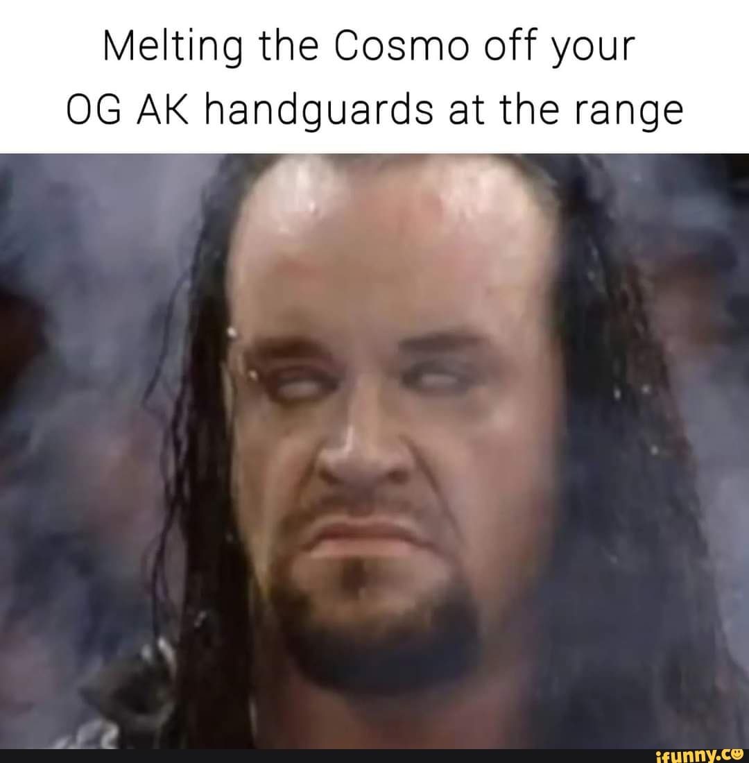 Melting the Cosmo off your OG AK handguards at the range - iFunny
