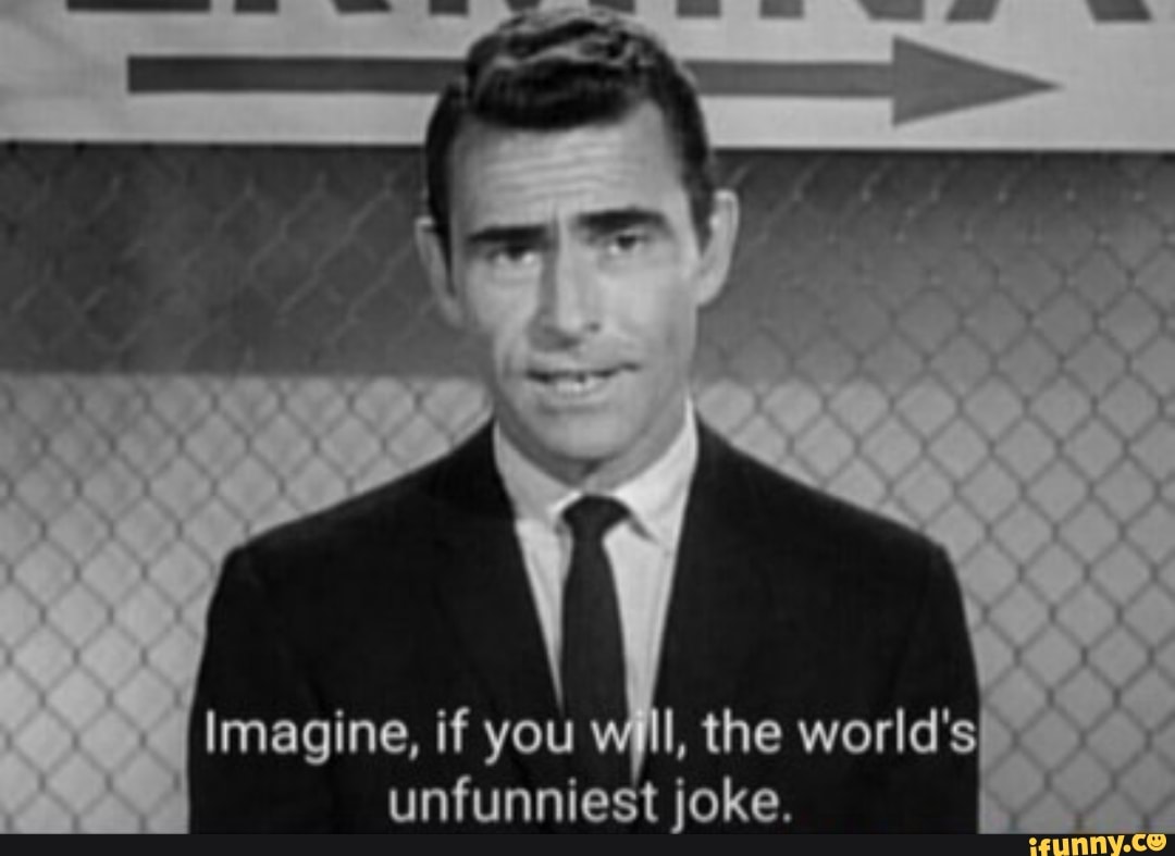 Imagine, if you the world's unfunniest joke. - iFunny