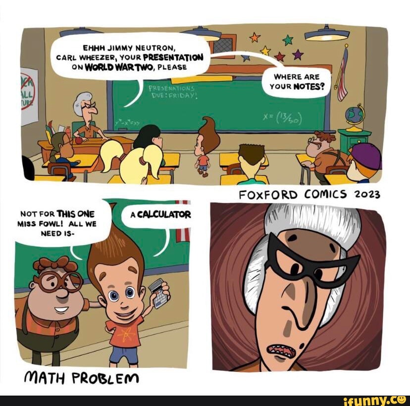 EHHH JIMMY NEUTRON, CARL WHEEZER, YOUR PRESENTATION. ON WORLD WAR TWO ...