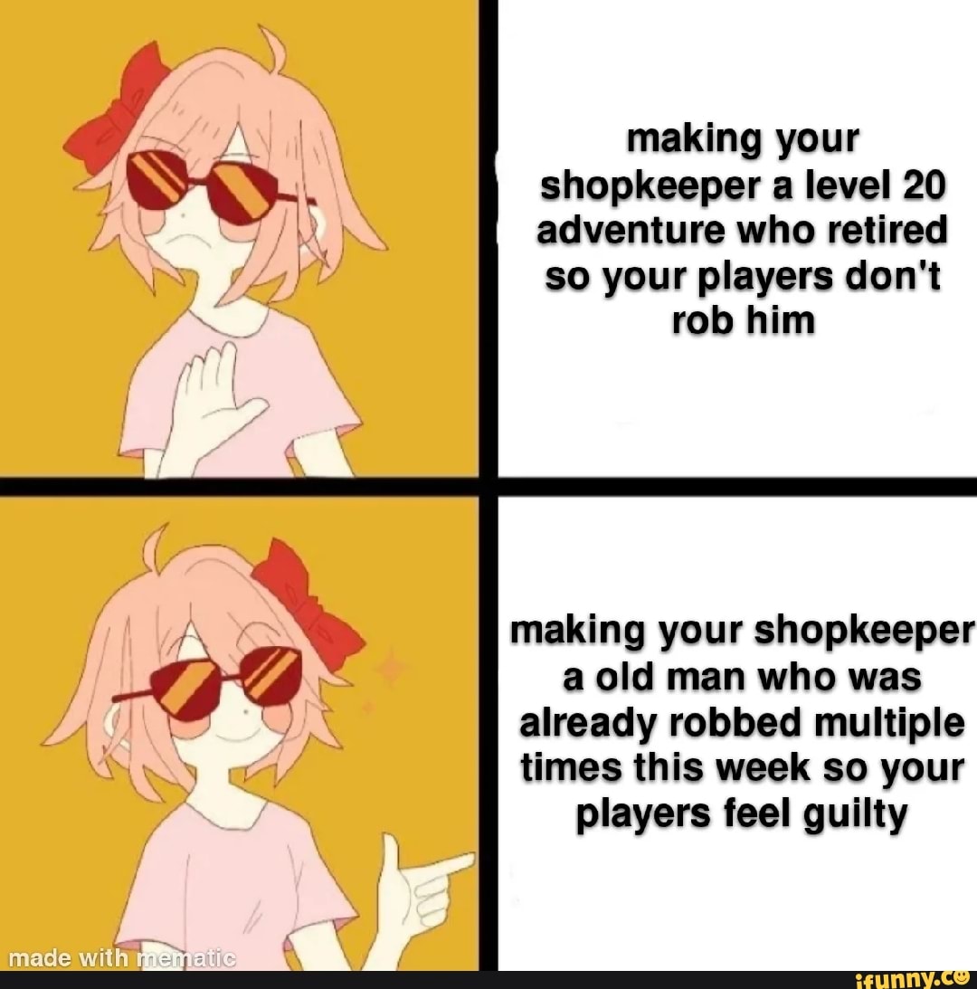 Shopkeeper a level 20 IN adventure who retired so your players don't ...