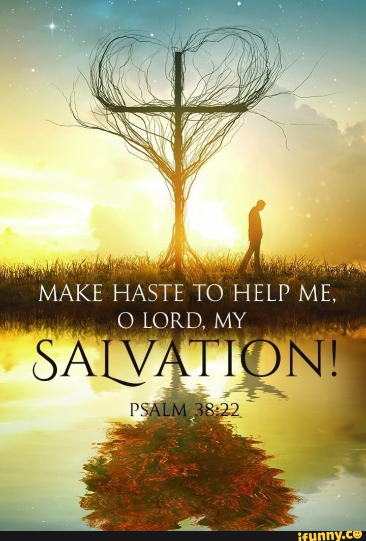 MAKE HASTE TO HELP ME, LORD, MY "SALVAT PSALM - iFunny