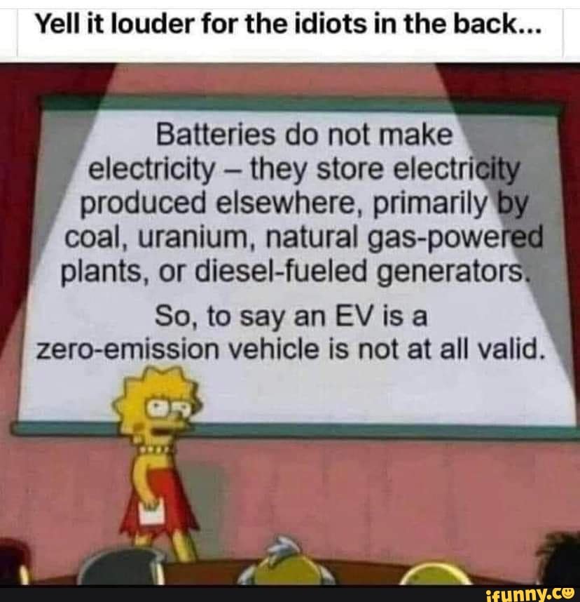 Yell it louder for the idiots in the back... Batteries do not make ...
