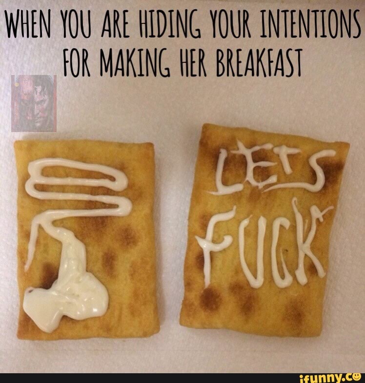 WHEN YOU ARE HIDING YOUR INTENTIONS FOR MAKING HER BREAKEAST - iFunny