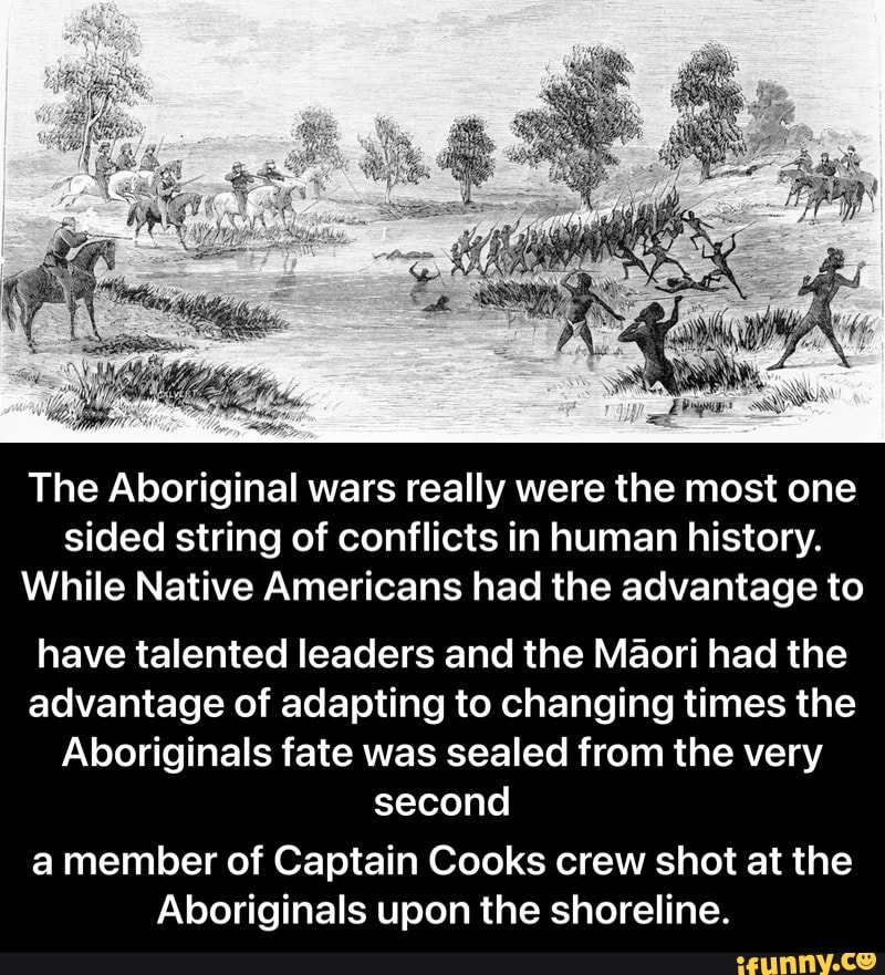 The Aboriginal wars really were the most one sided string of conflicts ...