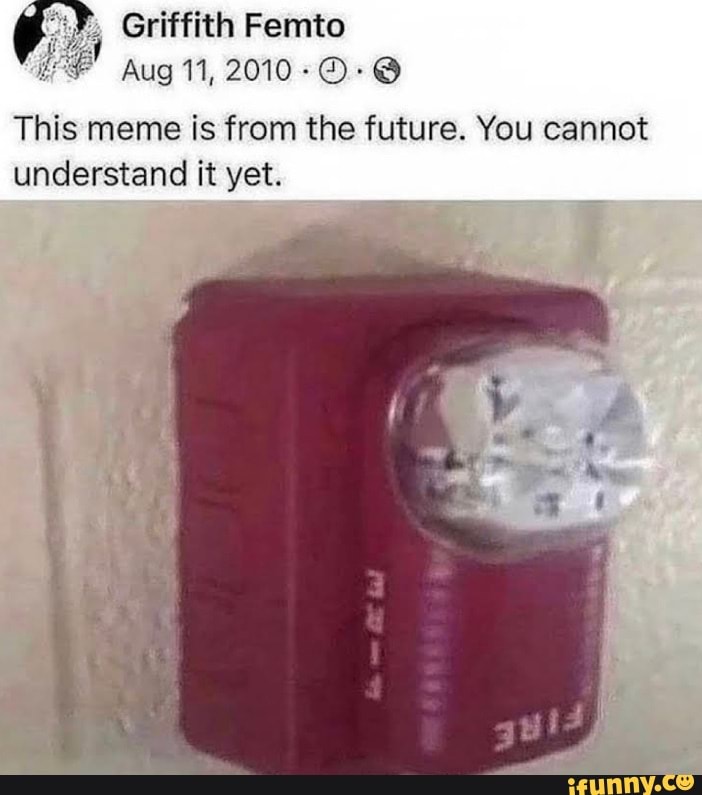 Griffith Femto Aug 11, This meme is from the future. You cannot ...