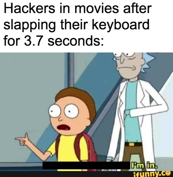 Hackers in movies after slapping their keyboard for 3.7 seconds: - iFunny