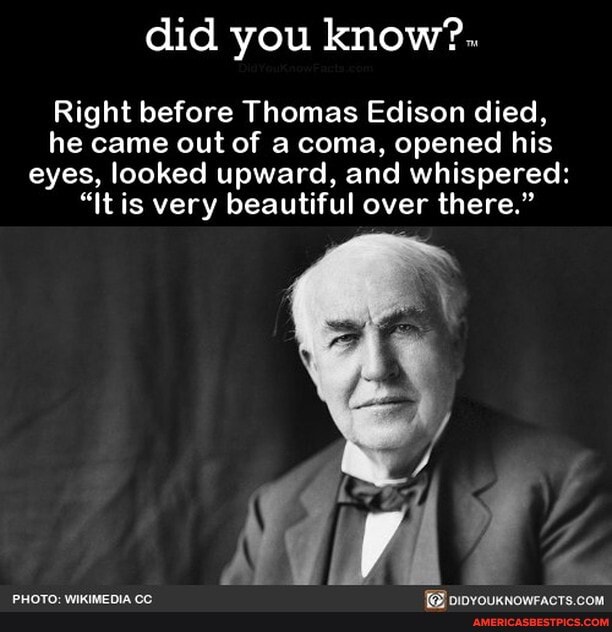 Did you know?. Right before Thomas Edison died, he came out of a coma ...