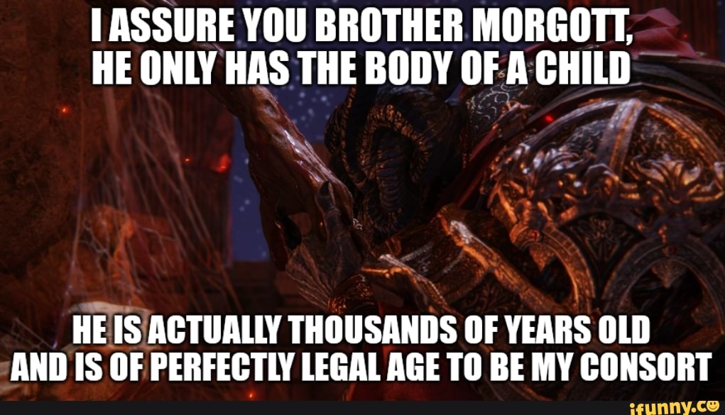 ASSURE YOU BROTHER MORGOTT, HE ONLY HAS THE BODY OF A CHILD HE IS ...