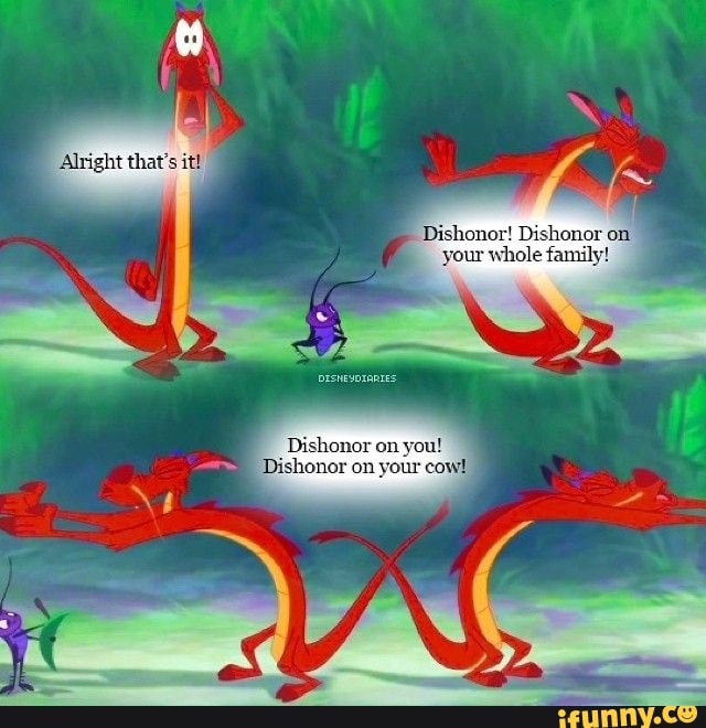 Dishonor! Dishonor on your whole family! Dishonor on you! Dishonor on ...