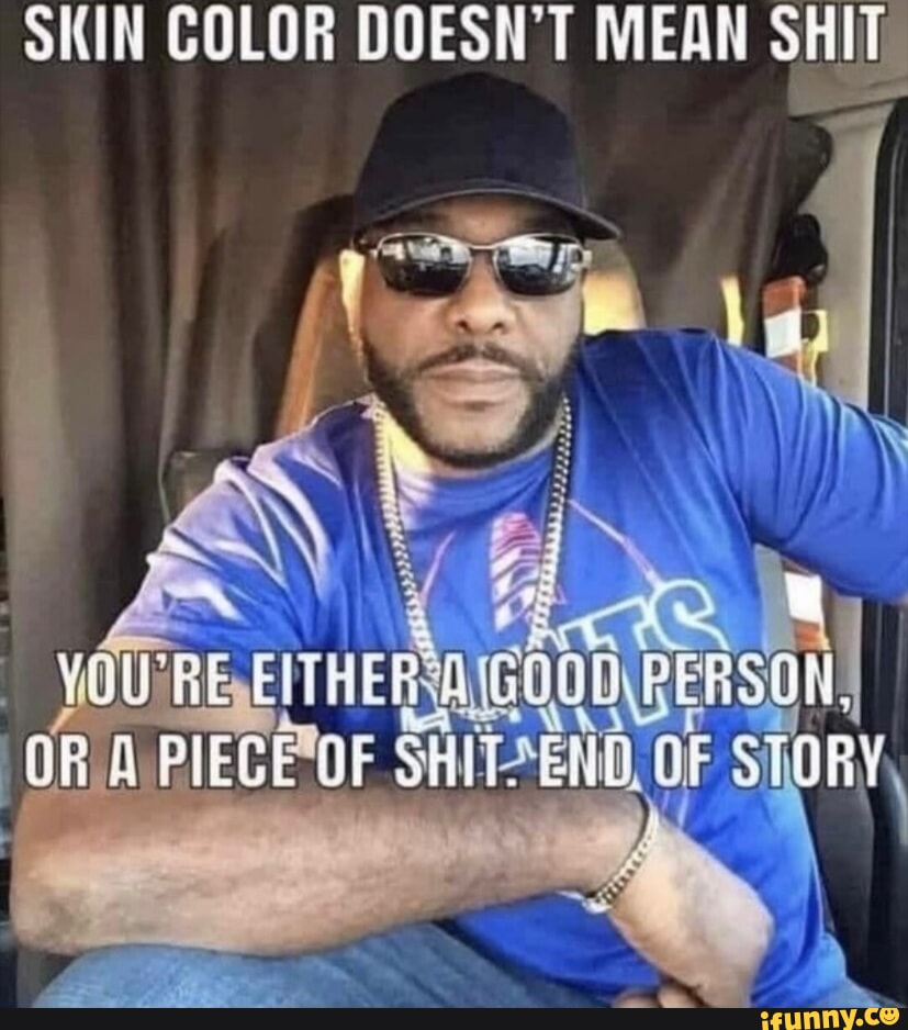SKIN COLOR DOESN'T MEAN SHIT Al STORY - iFunny