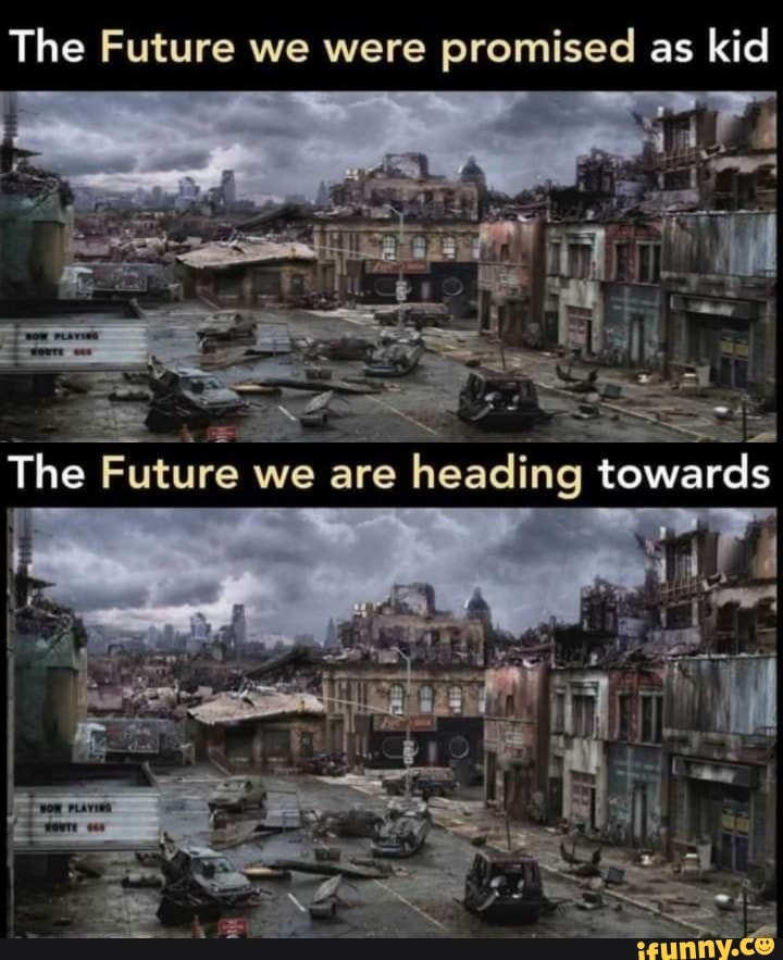 The Future we were promised as kid The Future we are towards - iFunny