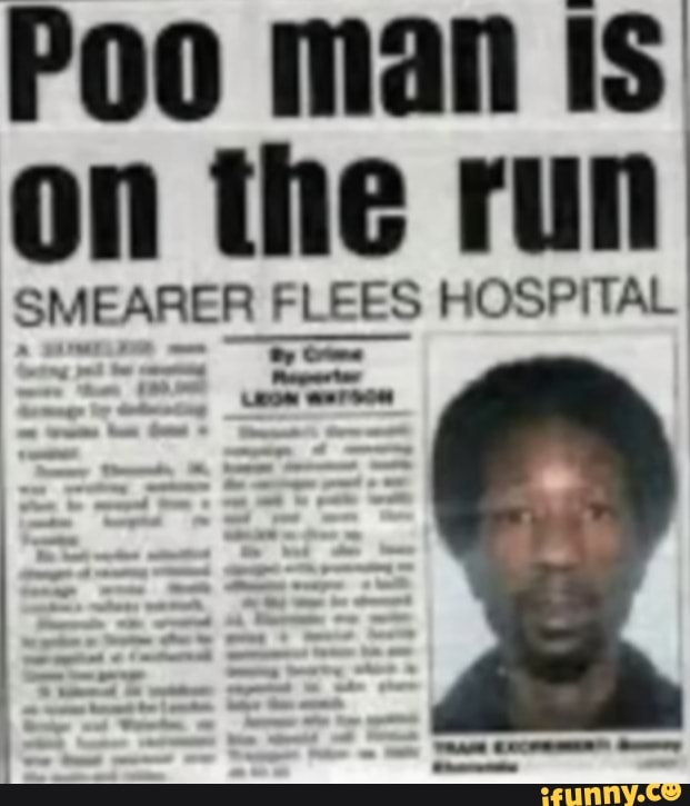 Poo man Is on the run SMEARER FLEES HOSPITAL I - iFunny