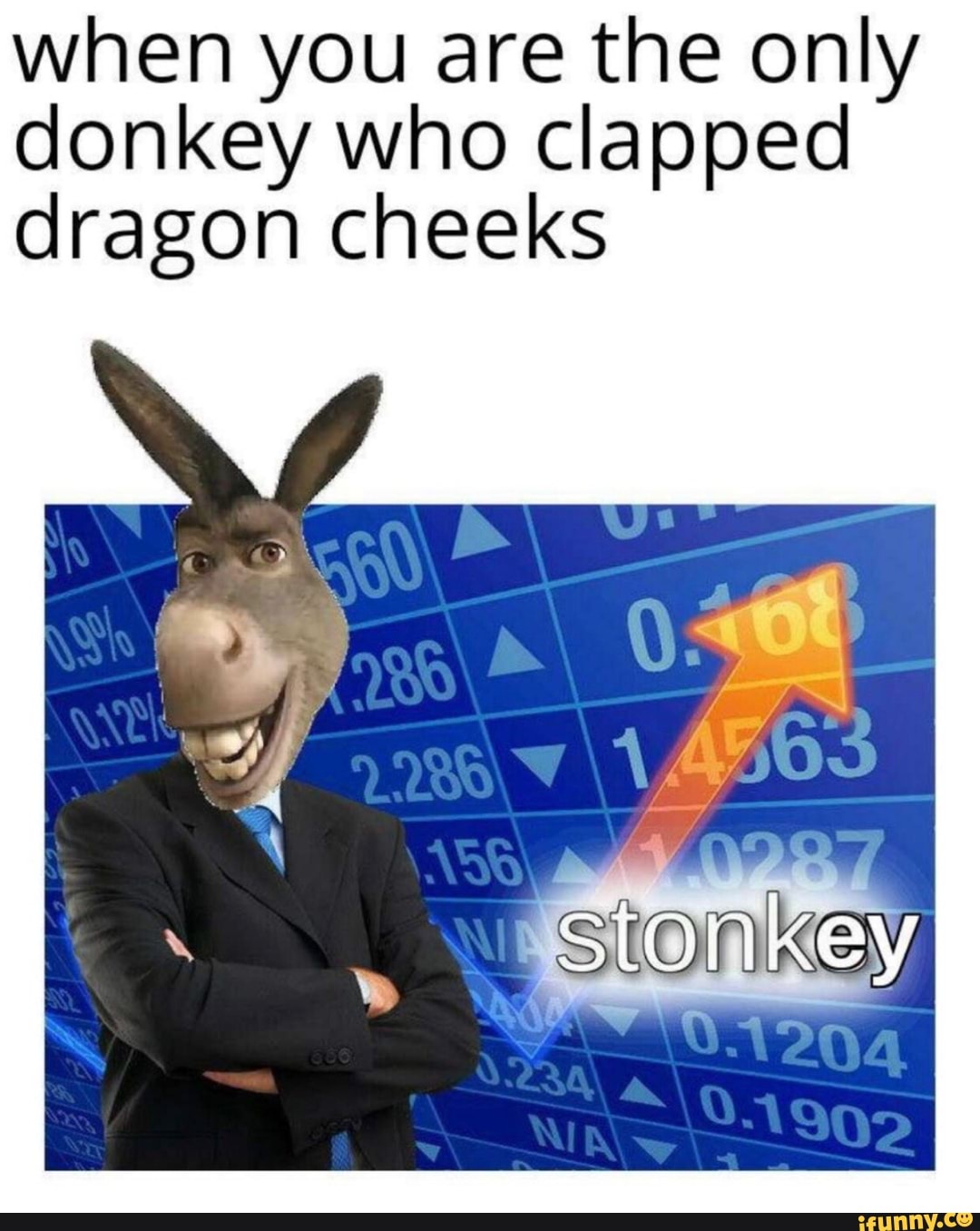 When you are the only donkey who clapped dragon cheeks - iFunny