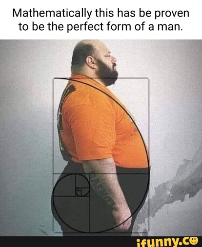 Mathematically this has be proven to be the perfect form of a man. - iFunny