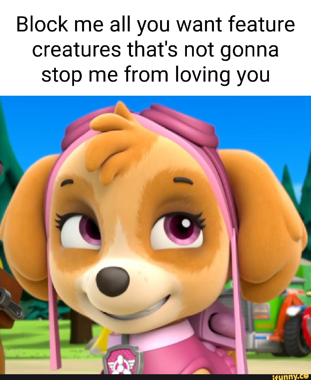 Block me all you want feature creatures that's not gonna stop me from ...