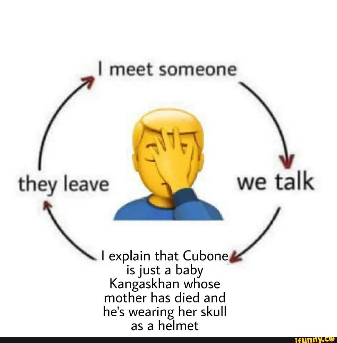 They leave we talk I explain that Cubone is just a baby Kangaskhan ...