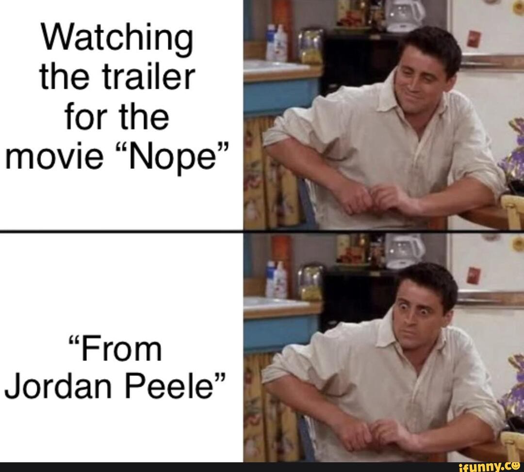 Watching the trailer for the movie "Nope" "From Jordan Peele" - iFunny