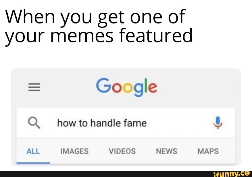When you get one of your memes featured Go gle Q !; ALL IMAGES VIDEOS ...