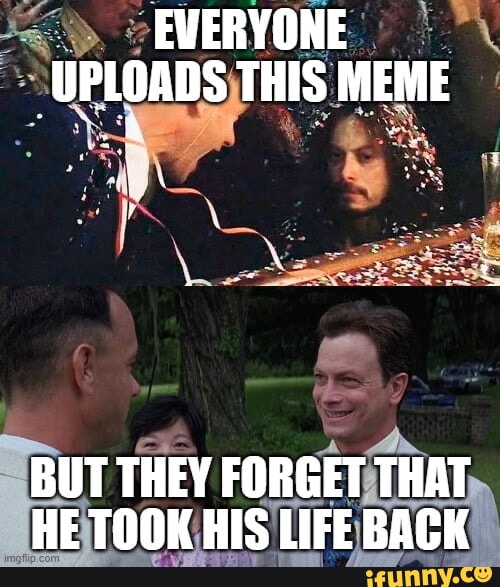 EVERYONE LUPLOADS THIS MEME BUT THEY FORGET THAT HE TOOK HIS LIFE BACK ...