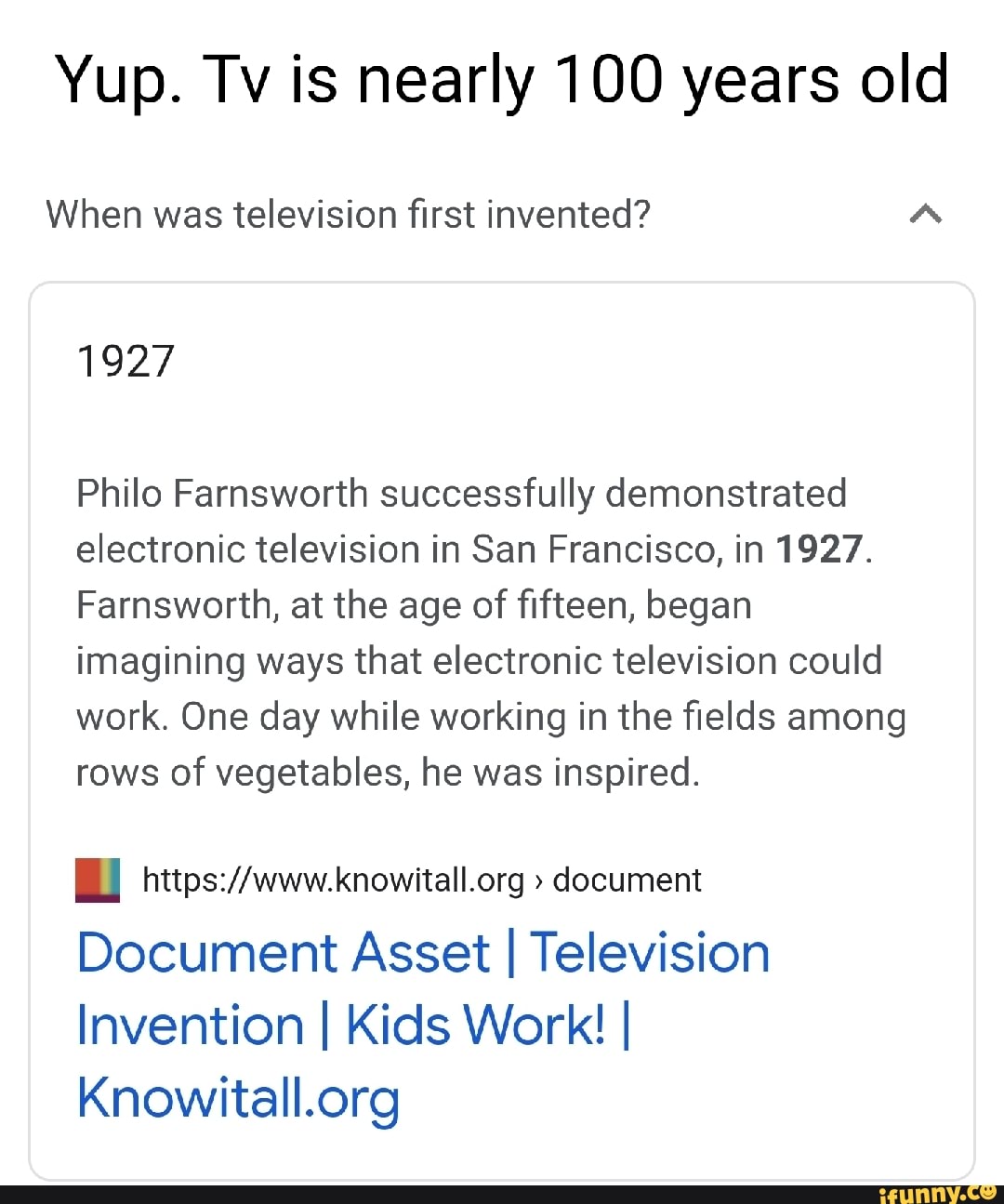 Yup. Tv is nearly 100 years old When was television first invented ...