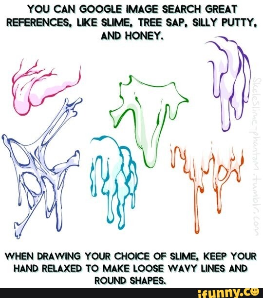 YOU CAN GOOGLE IMAGE SEARCH GREAT REFERENCES, LIKE SLIME, TREE SAP ...
