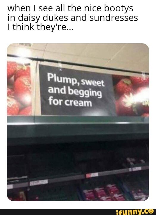 When I see all the nice bootys in daisy dukes and sundresses Ithink ...