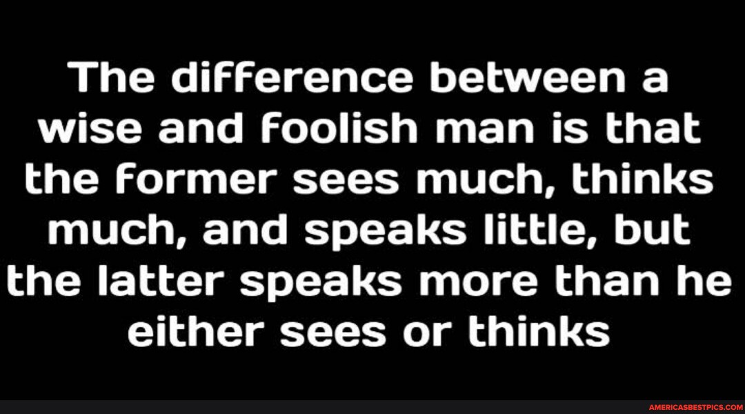 The difference between a wise and foolish man is that the Former sees ...