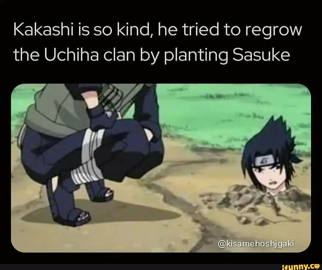 Kakashi is so kind, he tried to regrow the Uchiha clan by planting ...