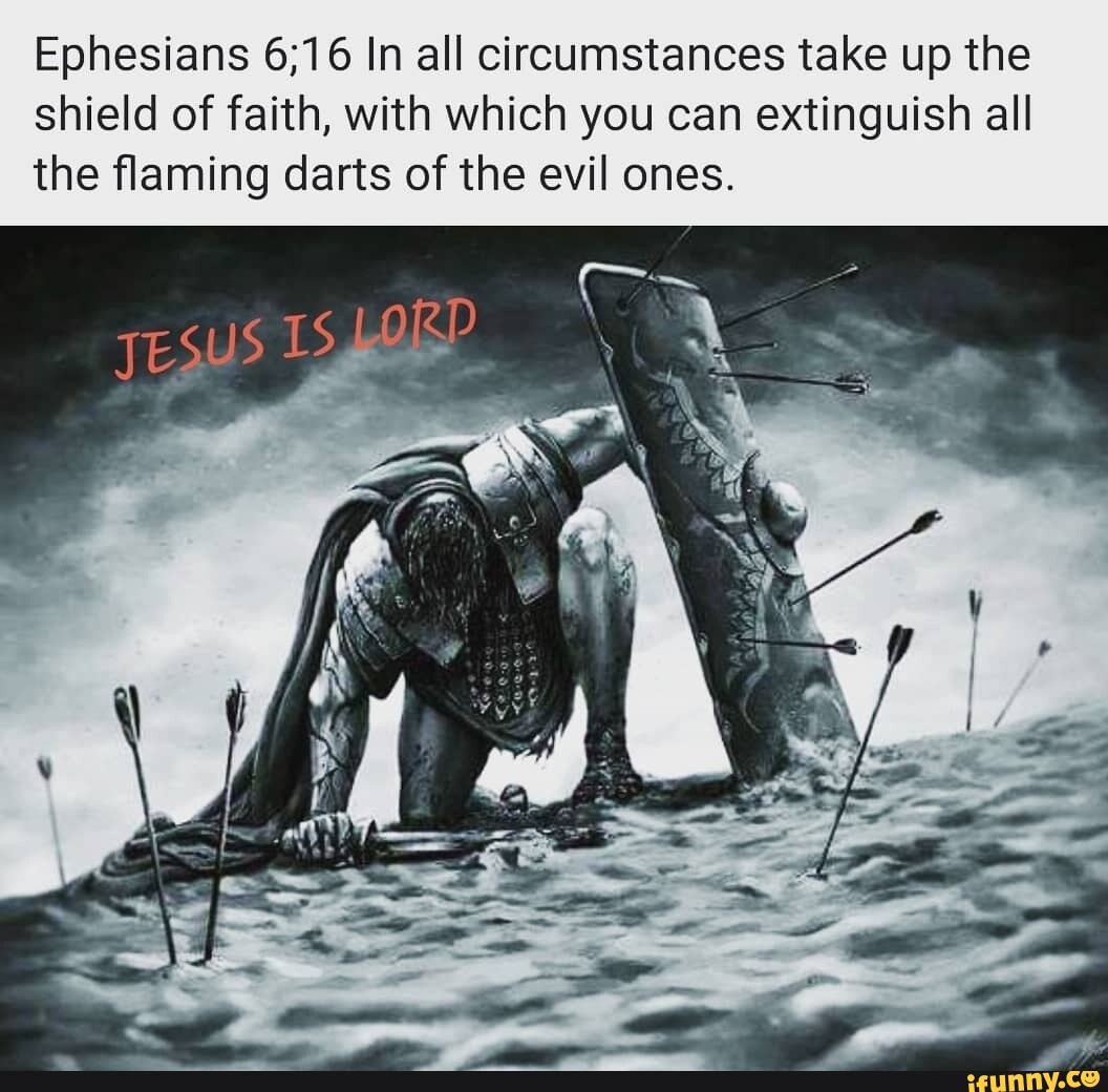 Ephesians In all circumstances take up the shield of faith, with which ...