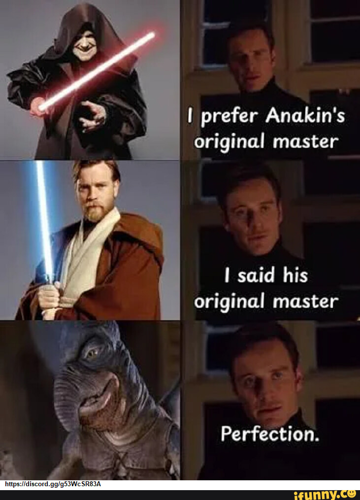 I I prefer Anakin's original master I said his I original master ...