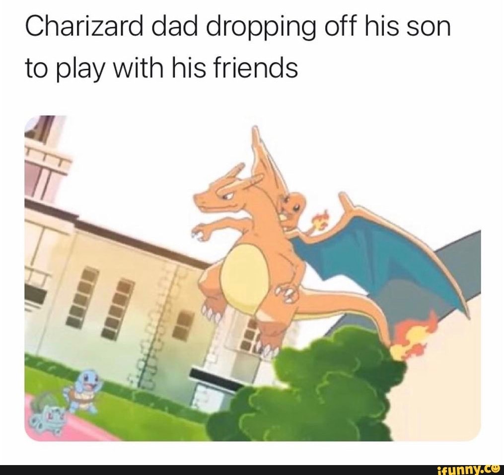 Charizard dad dropping off his son to play with his friends - iFunny