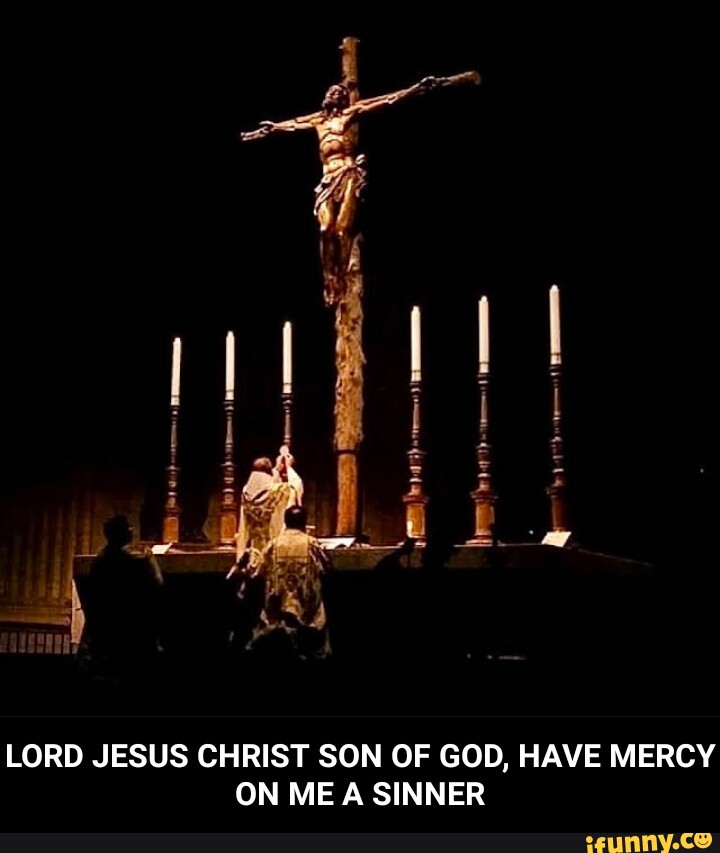 LORD JESUS CHRIST SON OF GOD, HAVE MERCY ON ME A SINNER - LORD JESUS ...