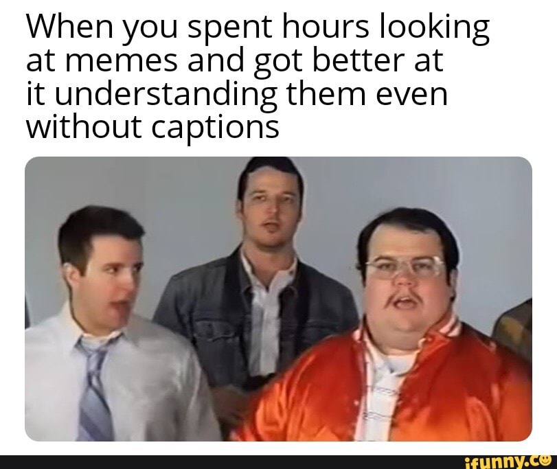 When you spent hours looking at memes and got better at it ...