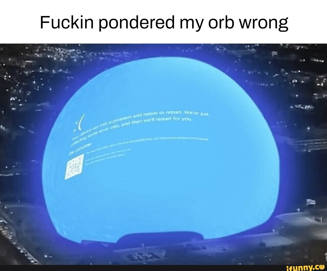 Fuckin pondered my orb wrong ff I - iFunny