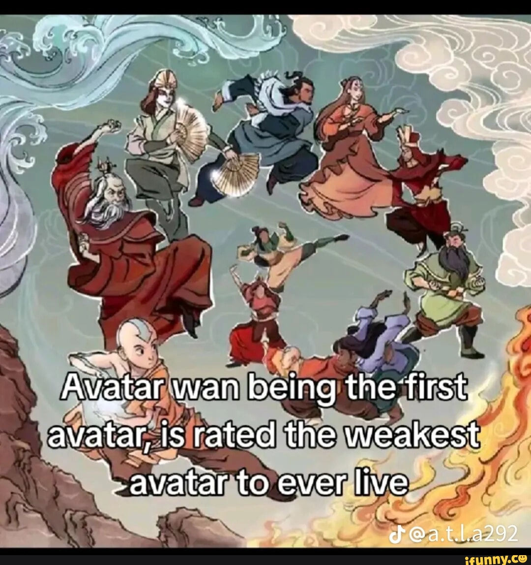 Avatar wan being the first' avatar, is rated the weakest "avatar to ...