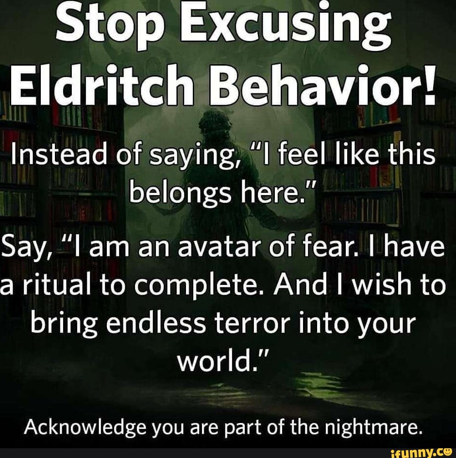 Stop Excusing Eldritch Behavior! Instead of saying, feel like this ...