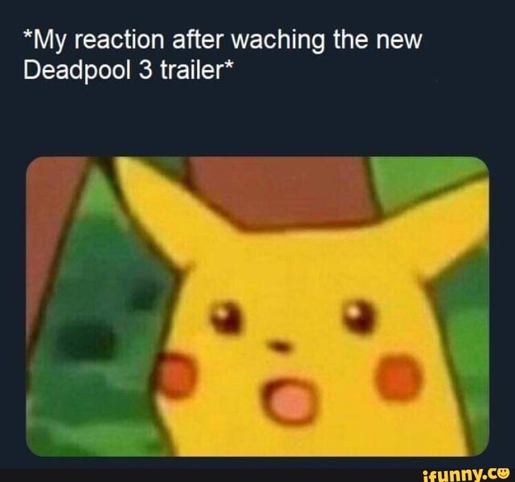 *My reaction after waching the new Deadpool 3 trailer* - iFunny