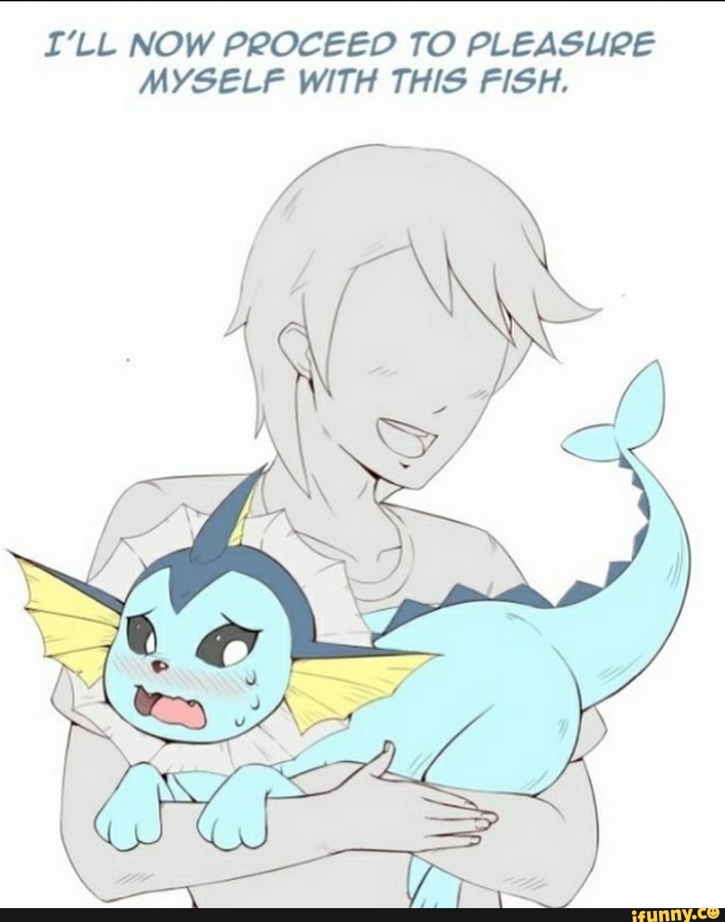I'LL NOW PROCEED TO PLEASURE MYSELF WITH THIS FISH. - iFunny