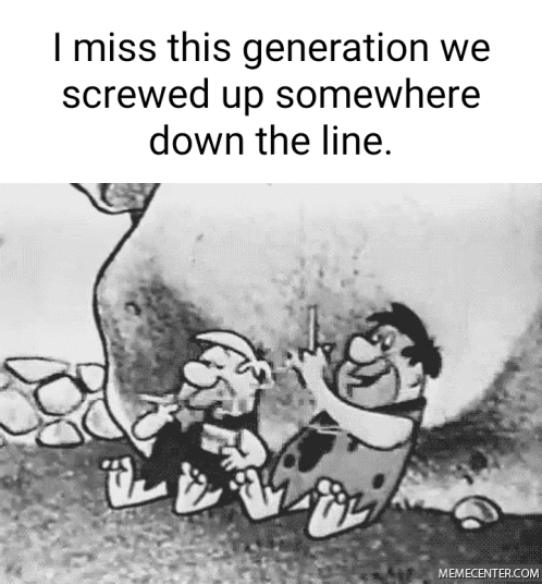 I miss this generation we screwed up somewhere down the line. - America ...