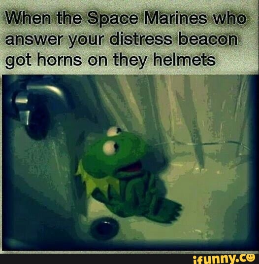 Hen the Space 'Marines wite: answer your distress beacon got horns on ...