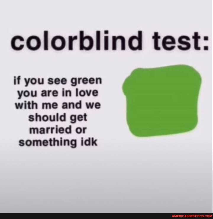 Colorblind test: if you see green you are in love with me and we should ...
