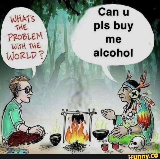 Canu PROBLEM pis buy me alcohol - iFunny