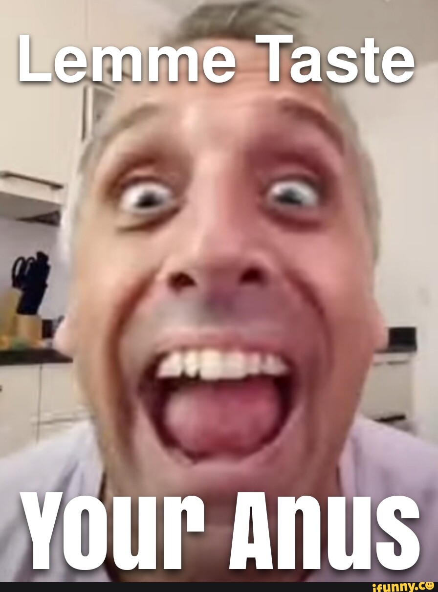 Lemme Taste your Anus - iFunny