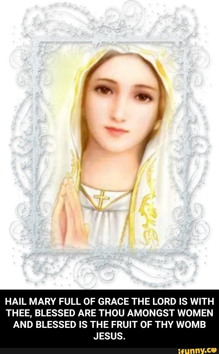 HAIL MARY FULL OF GRACE THE LORD IS WITH THEE, BLESSED ARE THOU AMONGST ...