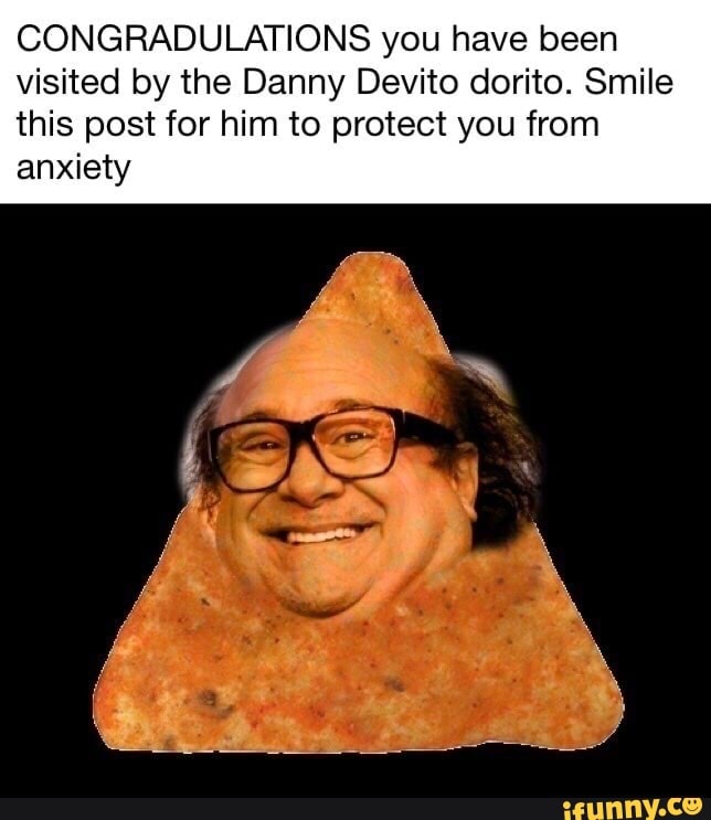 CONGRADULATIONS you have been visited by the Danny Devito dorito. Smile ...