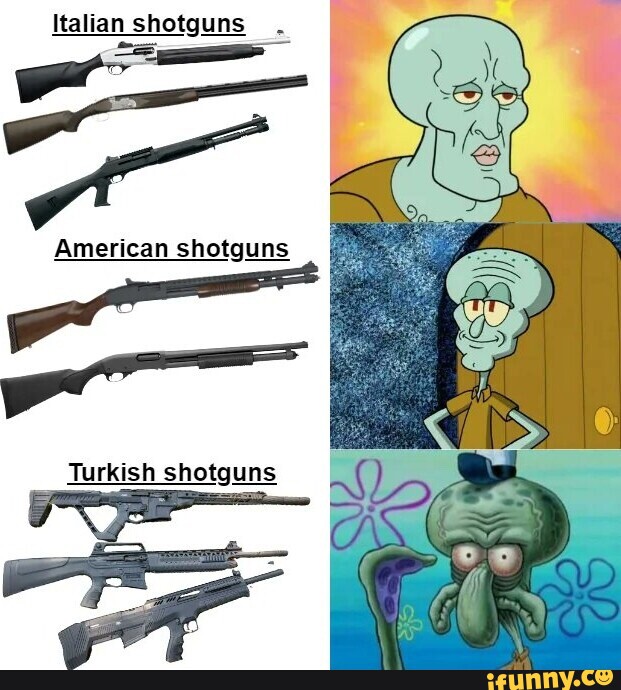 Italian Italian shotguns American shotguns Turkish shotguns - iFunny