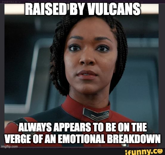 RAISED BY VULCANS= ALWAYS APPEARS TO BE ON THE VERGE OF AN EMOTIONAL BREAKDOWN - iFunny