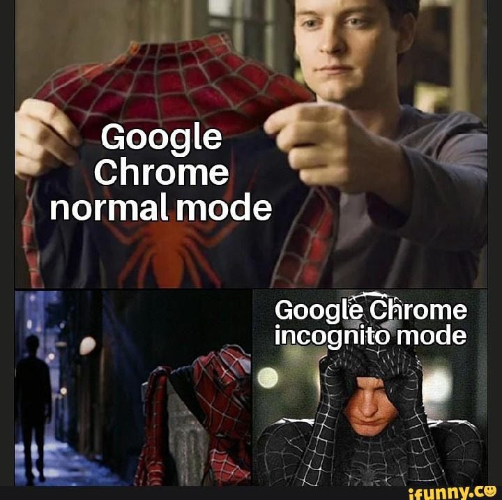 Memes - I Google Chrome normal mode Google Chrome incognito mode - iFunny